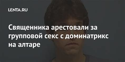 Священника арестовали за групповой секс с доминатрикс на алтаре: Люди ...