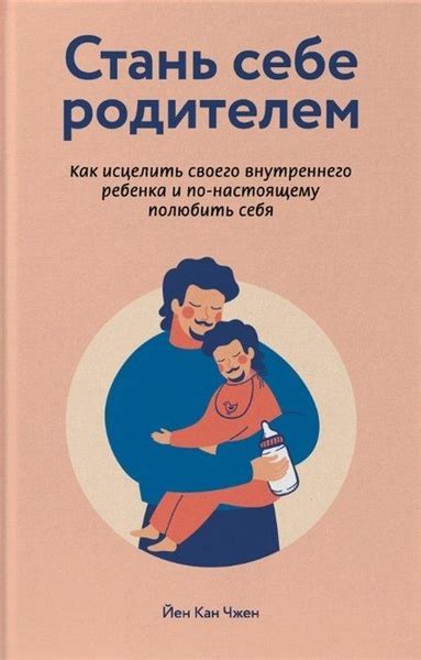 Стань себе родителем. Как исцелить своего внутреннего ребенка и по ...