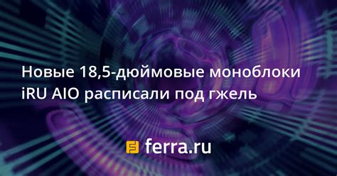 Новые 18,5-дюймовые моноблоки iRU AIO расписали под гжель — Ferra.ru