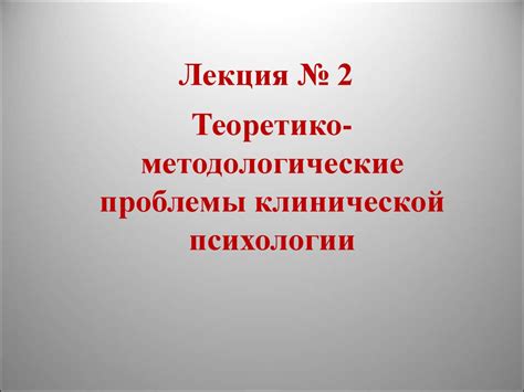 Лекция № 2 Теоретико-методологические проблемы клинической психологии ...