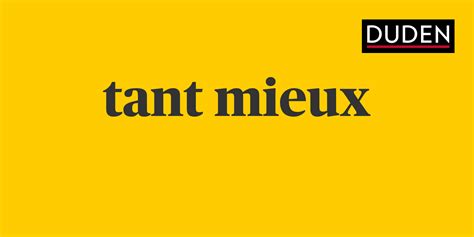 tant mieux Rechtschreibung, Bedeutung, Definition, Herkunft | Duden