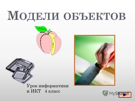 Презентация на тему: "М ОДЕЛИ ОБЪЕКТОВ Урок информатики и ИКТ 4 класс ...