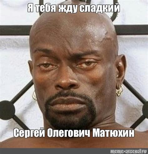 Мем: "Я тебя жду сладкий Сергей Олегович Матюхин" - Все шаблоны - Meme ...