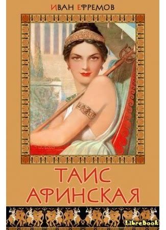 Читать бесплатно электронную книгу Таис Афинская Иван Антонович Ефремов ...