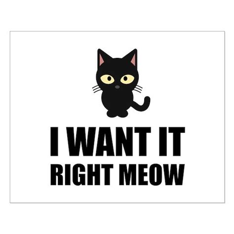 Right Meow Posters by Spot_Of_Tees - CafePress