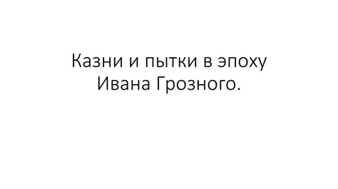 Казни и пытки в эпоху Ивана Грозного - презентация онлайн