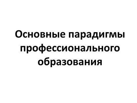 Основные парадигмы профессионального образования - презентация онлайн