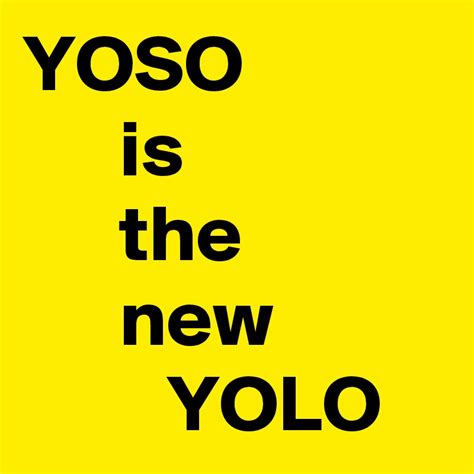 YOSO is the new YOLO - Post by amiecherie on Boldomatic
