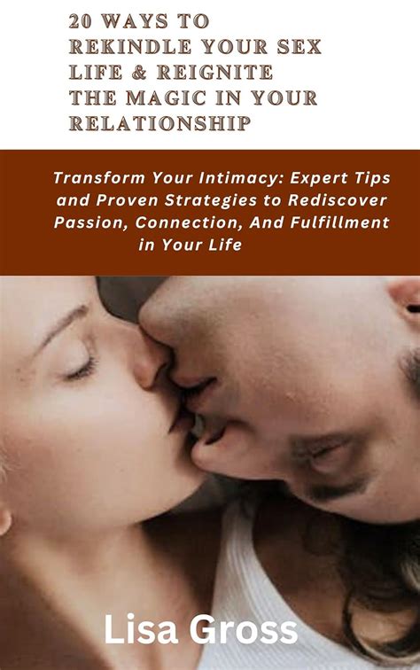 20 WAYS TO REKINDLE YOUR SEX LIFE & REIGNITE THE MAGIC IN YOUR RELATIONSHIP: Transform Your ...