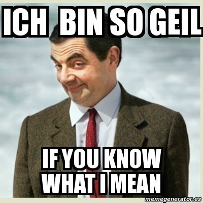 Meme Mr Bean - ich bin so geil if you know what i mean - 470716