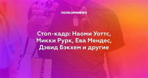 Стоп-кадр: Наоми Уоттс, Микки Рурк, Ева Мендес, Дэвид Бэкхем и другие